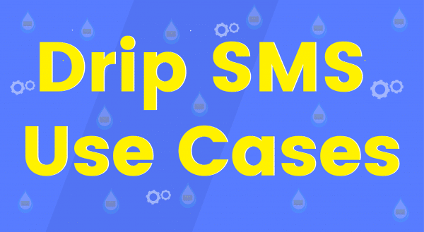 14 Drip SMS Use Cases to Re-engage with your Customers