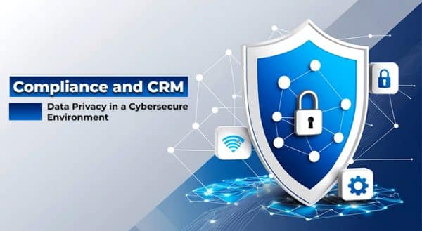 Compliance and CRM: Ensuring Data Privacy in a Cybersecure Environment ...