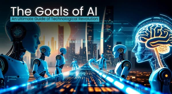 The Goals of AI: An Ultimate Guide to Technological Revolution ...