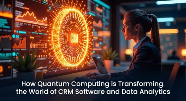 How Quantum Computing is Transforming the World of CRM Software and Data Analytics - OutRight Store